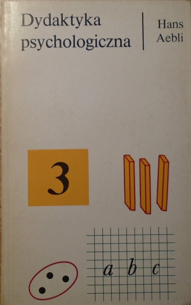 Hans Aebli • Dydaktyka psychologiczna. Zastosowanie psychologii Piageta ...