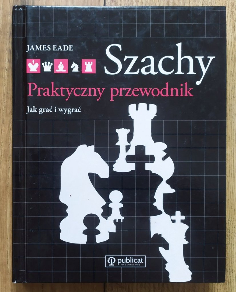 James Eade Szachy. Praktyczny przewodnik. Jak grać i wygrać