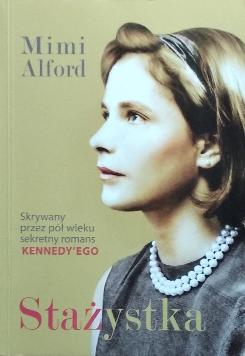 Mimi Alford • Stażystka. Mój romans z prezydentem Kennedym i jego ...