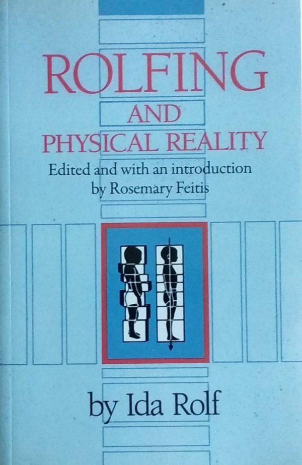 Ida Rolf Rolfing and Physical Reality